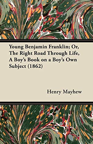 Young Benjamin Franklin; Or, the Right Road Through Life, a Boy's Book ...