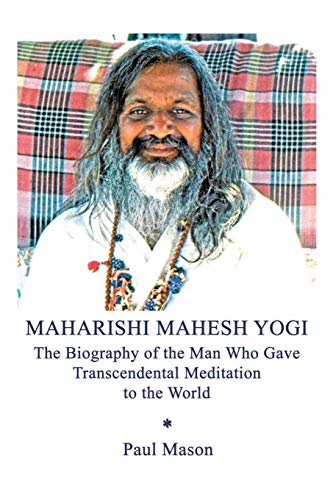 Maharishi Mahesh Yogi: The Biography of the Man Who Gave Transcendental ...