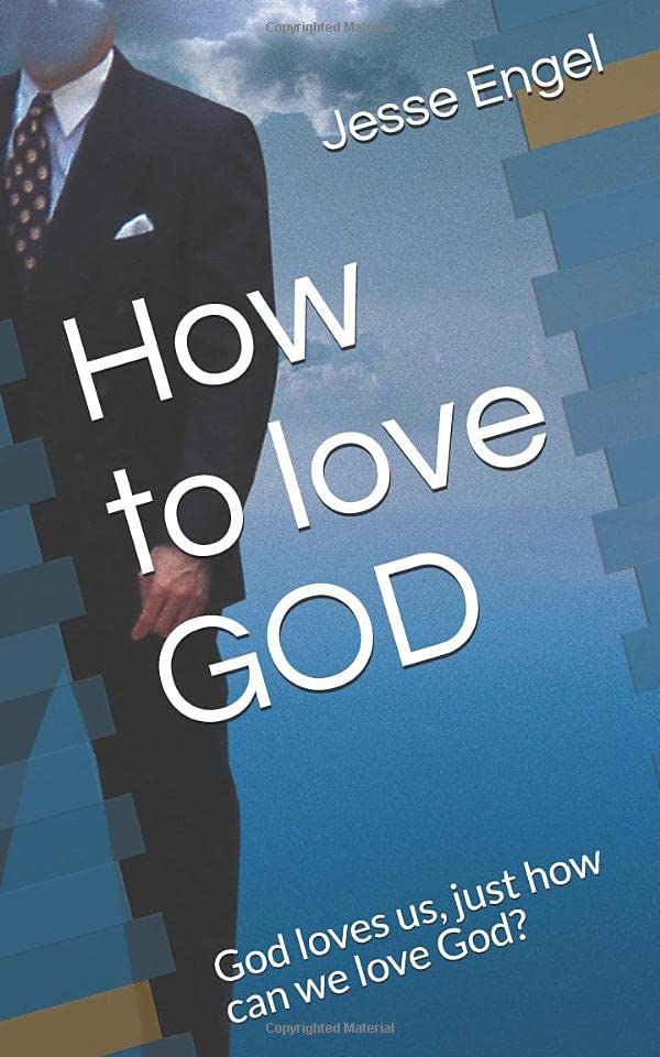 How to love GOD: God loves us, just how can we love God? by Jesse ...