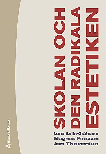 Skolan och den radikala estetiken by Lena Aulin-Gråhamn, Magnus Persson ...