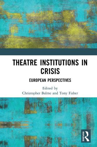 Theatre Institutions in Crisis: European Perspectives by Christopher ...