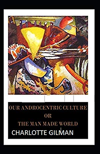 Our Androcentric Culture Or The Man-Made World Illustrated by Charlotte ...
