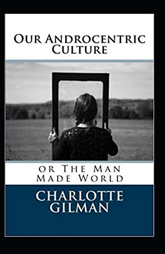 Our Androcentric Culture Or The Man-Made World Illustrated by Charlotte ...