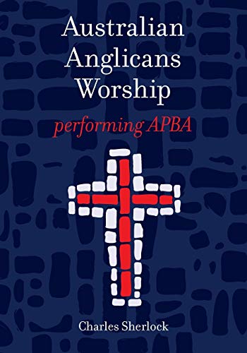 Australian Anglicans Worship: peforming APBA by Charles Sherlock ...
