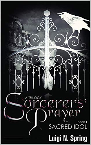 Sorcerers' Prayer (Sacred Idol, #1) by Luigi N. Spring | Goodreads
