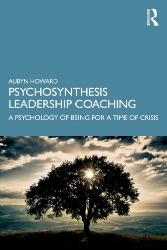 Psychosynthesis Leadership Coaching: A Psychology of Being for a Time ...