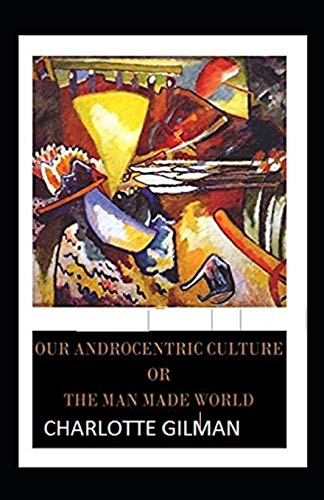 Our Androcentric Culture Or The Man-Made World Illustrated by Charlotte ...
