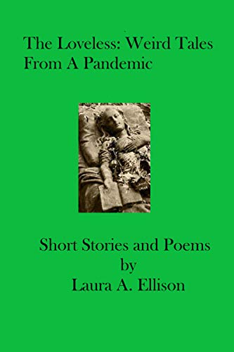 The Loveless: Weird Tales From A Pandemic by Laura A. Ellison | Goodreads
