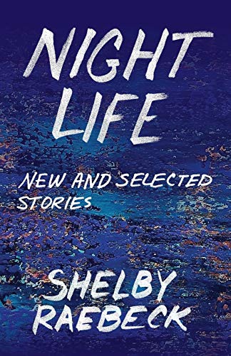Night Life: New and Selected Stories by Shelby Raebeck | Goodreads