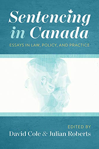 Sentencing in Canada: Essays in Law, Policy, and Practice by David Cole ...