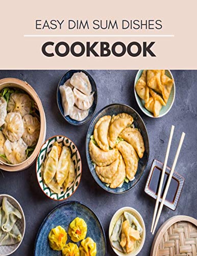 Easy Dim Sum Dishes Cookbook: Easy Stir-Fry, Dim Sum Dishes, and Other ...
