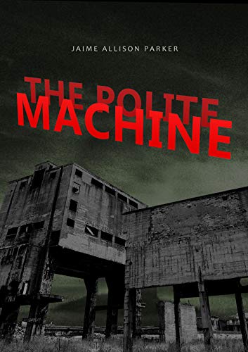The Polite Machine by Jaime Allison Parker | Goodreads