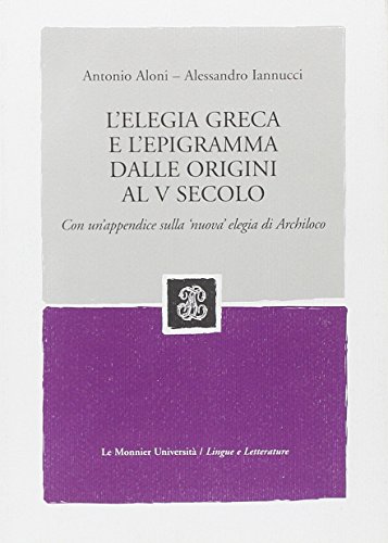 L'elegia greca e l'epigramma dalle origini al V secolo. Con un'appendice sulla 'nuova' elegia di ...