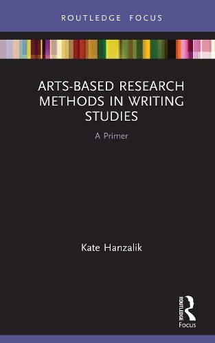 Arts-Based Research Methods in Writing Studies: A Primer by Kate ...