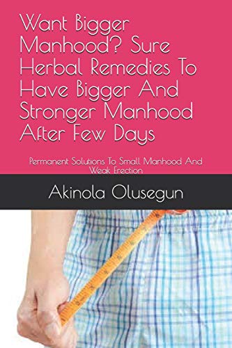 Want Bigger Manhood? Sure Herbal Remedies To Have Bigger And Stronger ...