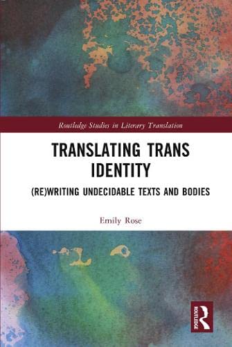 Translating Trans Identity: (Re)Writing Undecidable Texts and Bodies by ...