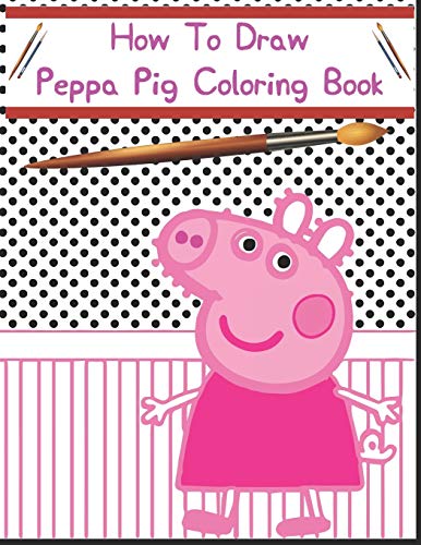 How To Draw Peppa Pig Coloring Book: Best Coloring Book. Peppa Pig ...