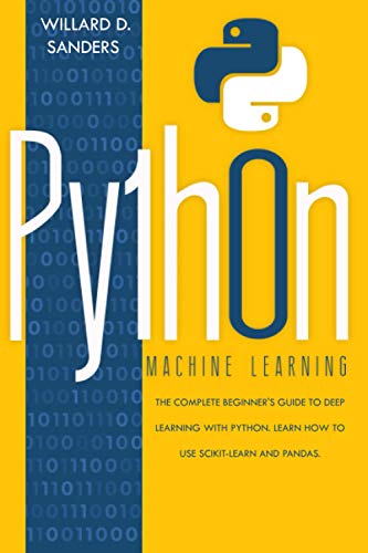 Python machine learning: the complete beginner's guide to deep learning with python. Learn to ...