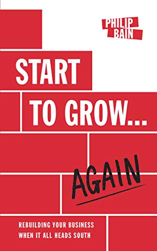 Start to Grow...Again: Rebuilding Your Business When It All Heads South ...