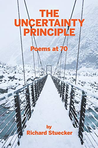 The Uncertainty Principle: Poems at 70 by Richard Stuecker | Goodreads