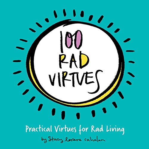 100 Rad Virtues: Practical Virtues for Rad Living by Stacy Lorene ...