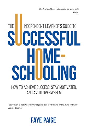 The Independent Learner’s Guide To Successful Homeschooling by Faye ...