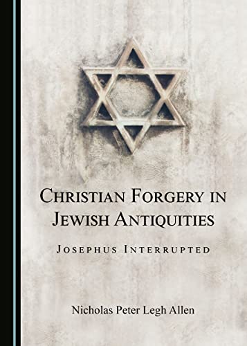 Christian Forgery in Jewish Antiquities: Josephus Interrupted by ...