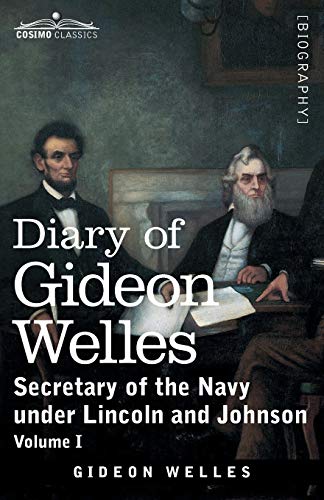 Diary of Gideon Welles, Volume I: Secretary of the Navy under Lincoln ...