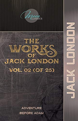 The Works of Jack London, Vol. 02 (of 25): Adventure; Before Adam by ...