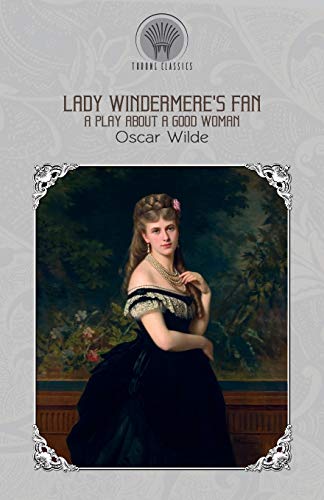 Lady Windermere's Fan: A Play About a Good Woman by Oscar Wilde | Goodreads