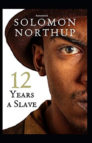 Twelve Years a Slave (Annotated) by Solomon Northup | Goodreads