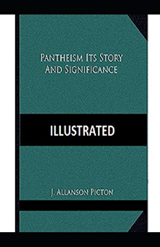 Pantheism Its Story and Significance Illustrated by J. Allanson Picton ...
