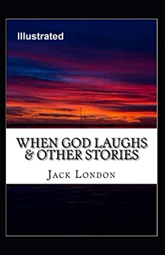 When God Laughs & Other Stories Illustrated by Jack London | Goodreads