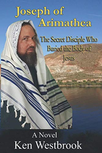 Joseph of Arimathea: The Secret Disciple Who Buried the Body of Jesus ...