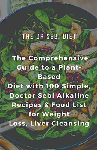 The Dr Sebi Diet: The Comprehensive Guide to a Plant-Based Diet with ...