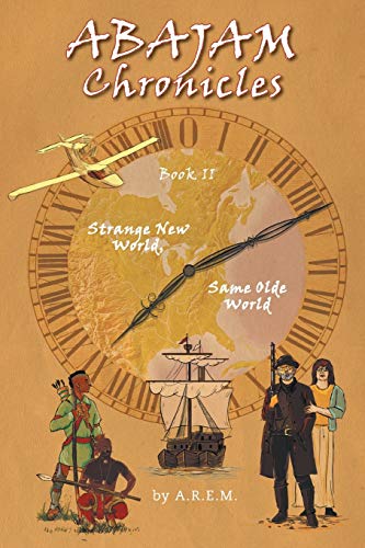 ABAJAM Chronicles Book II: Strange New World, Same Olde World by A R E ...