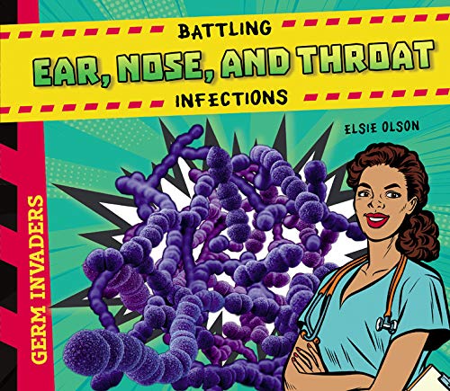 Battling Ear, Nose, and Throat Infections by Elsie Olson | Goodreads