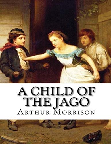 A Child of the Jago (Annotated) by Arthur Morrison | Goodreads