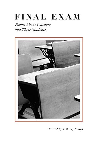 Final Exam: Poems About Teachers and Their Students by J. Barry Koops ...