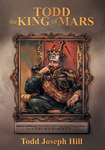 Todd the King of Mars by Todd Joseph Hill | Goodreads