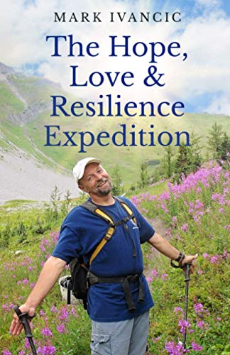 The Hope, Love & Resilience Expedition by Mark Ivancic | Goodreads