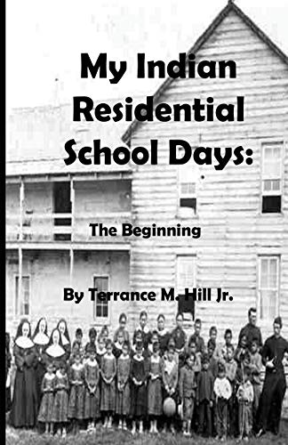 My Indian Residential School Days: The Beginning by Terrance Hill Jr ...