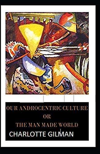Our Androcentric Culture Or The Man-Made World Illustrated by Charlotte ...
