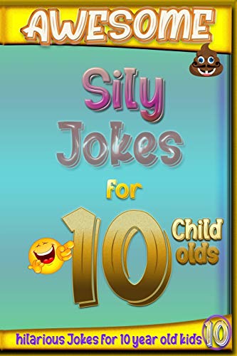 Awesome sily jokes for 10 child olds: hilarious jokes for 10 year old ...