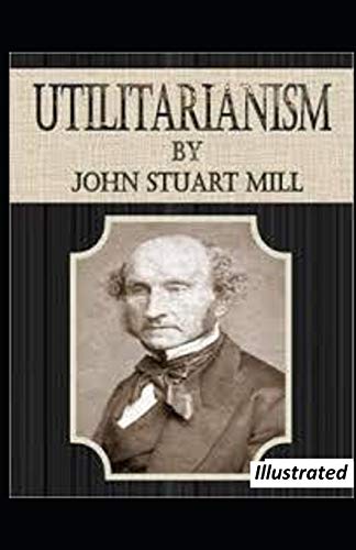 Utilitarianism Illustrated by John Stuart Mill | Goodreads