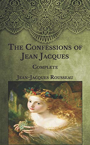 The Confessions of Jean Jacques Rousseau: Complete by Jean-Jacques ...