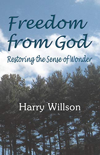 Freedom From God: Restoring the Sense of Wonder by Harry Willson ...