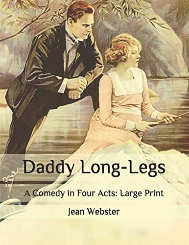 Daddy Long-Legs: A Comedy in Four Acts: Large Print by Jean Webster ...