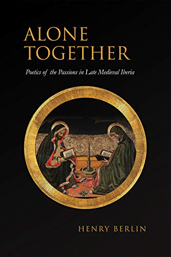 Alone Together: Poetics of the Passions in Late Medieval Iberia by ...