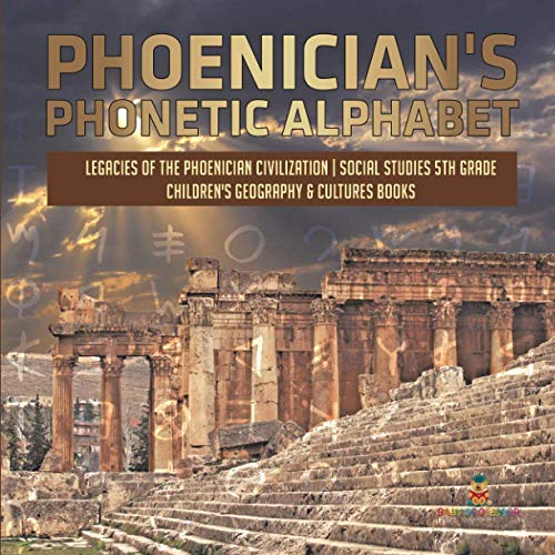 Phoenician's Phonetic Alphabet Legacies of the Phoenician Civilization ...